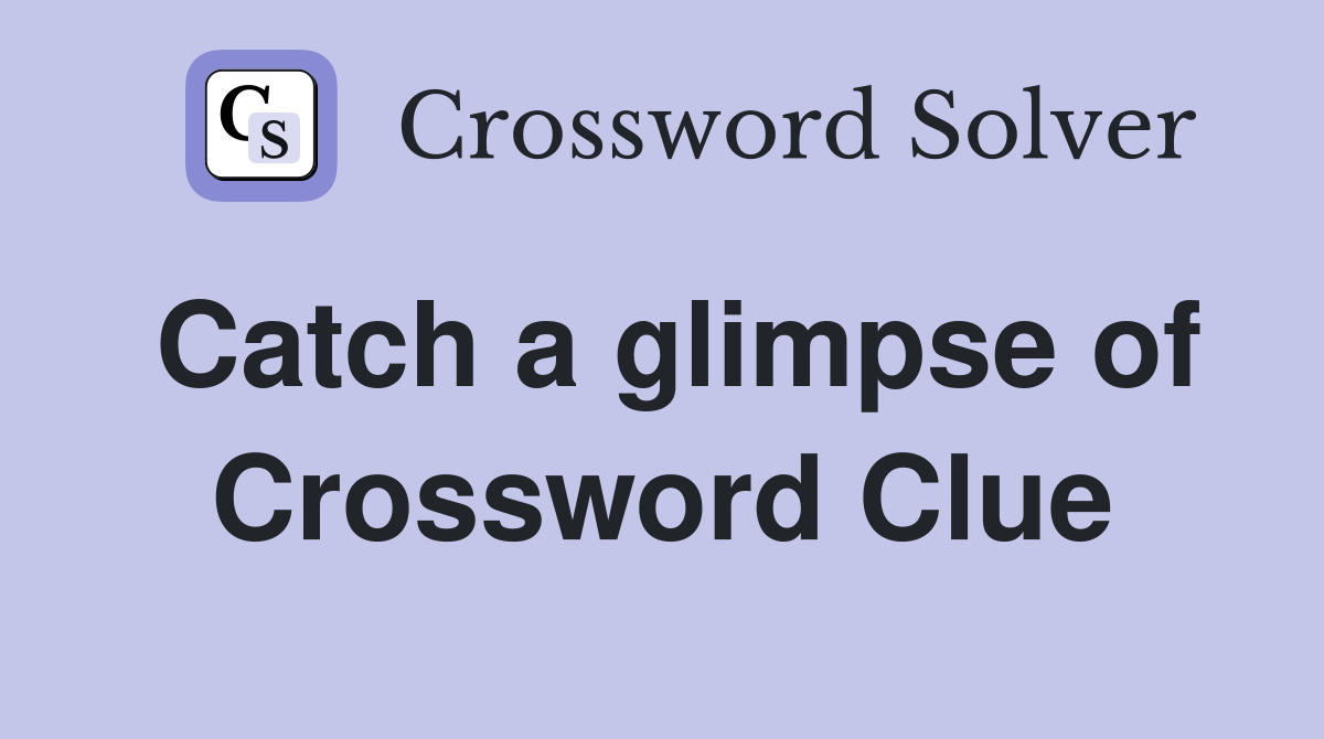 Catch a glimpse of - Crossword Clue Answers - Crossword Solver Catch a glimpse of - Crossword Clue Answers - Crossword Solver